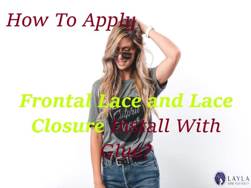 How To Apply Frontal Lace and Lace Closure Install With Glue?