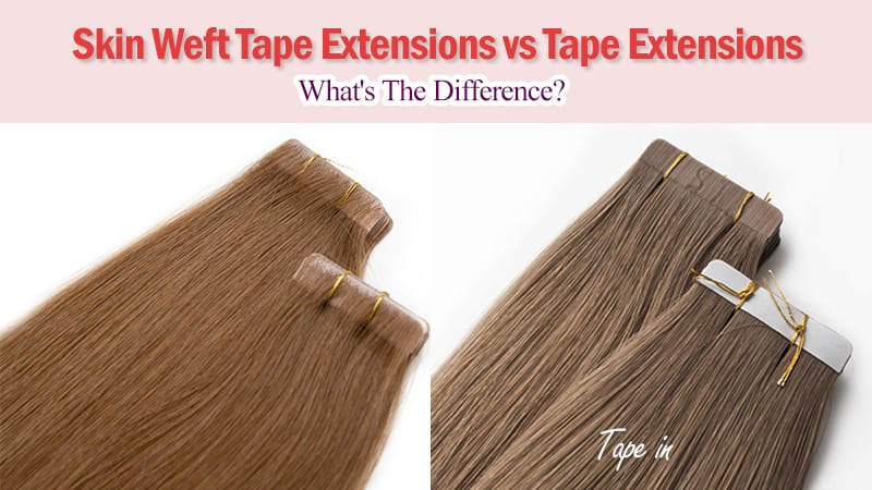 Skin Weft Tape Extensions vs Tape Extensions - What's The Difference ...