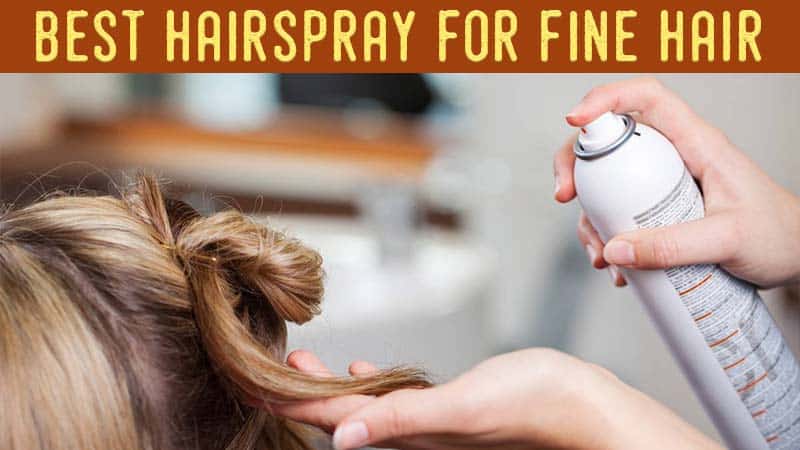 10+ Best Hairspray For Fine Hair You Shouldn't Miss Out